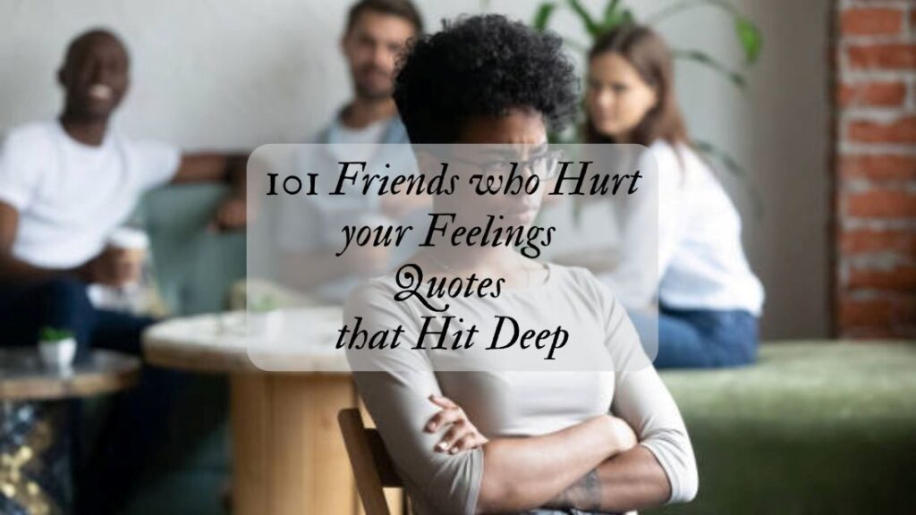 101 Friends who Hurt your Feelings Quotes that Hit Deep