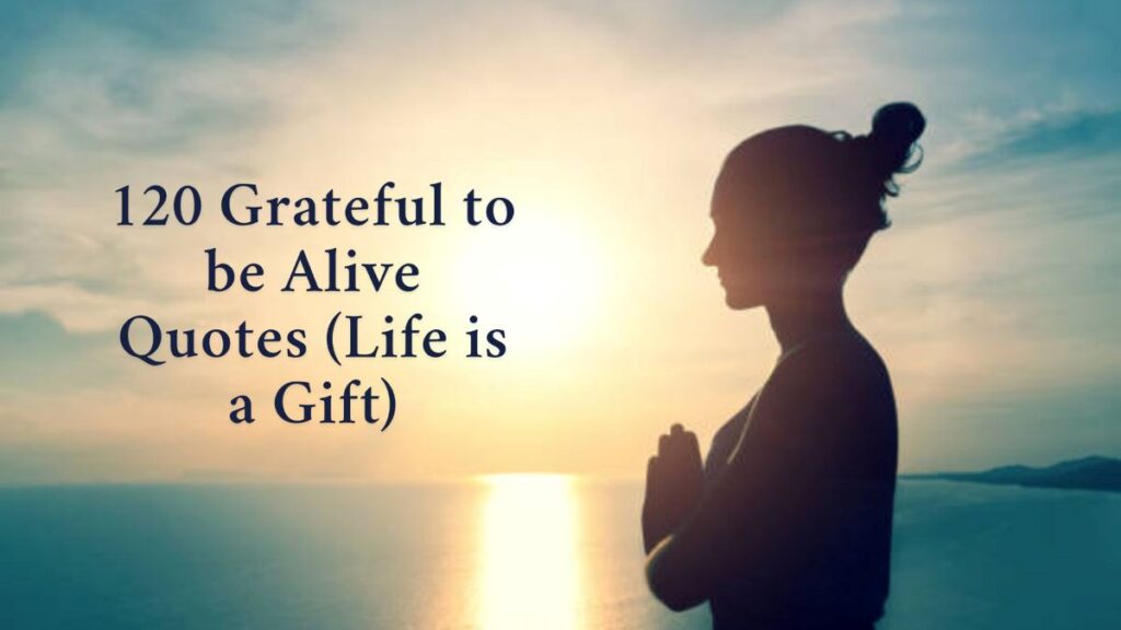 120 Grateful to be Alive Quotes (Life is a Gift)